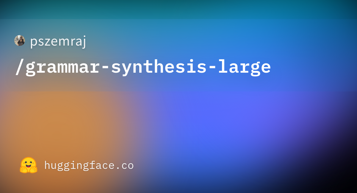pszemraj/grammar-synthesis-large · Hugging Face pszemraj/grammar-synthesis-large · Hugging Face