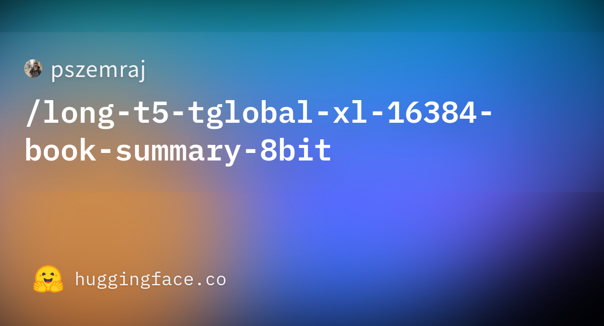 pszemraj/long-t5-tglobal-xl-16384-book-summary-8bit · Hugging Face pszemraj/long-t5-tglobal-xl-16384-book-summary-8bit · Hugging Face