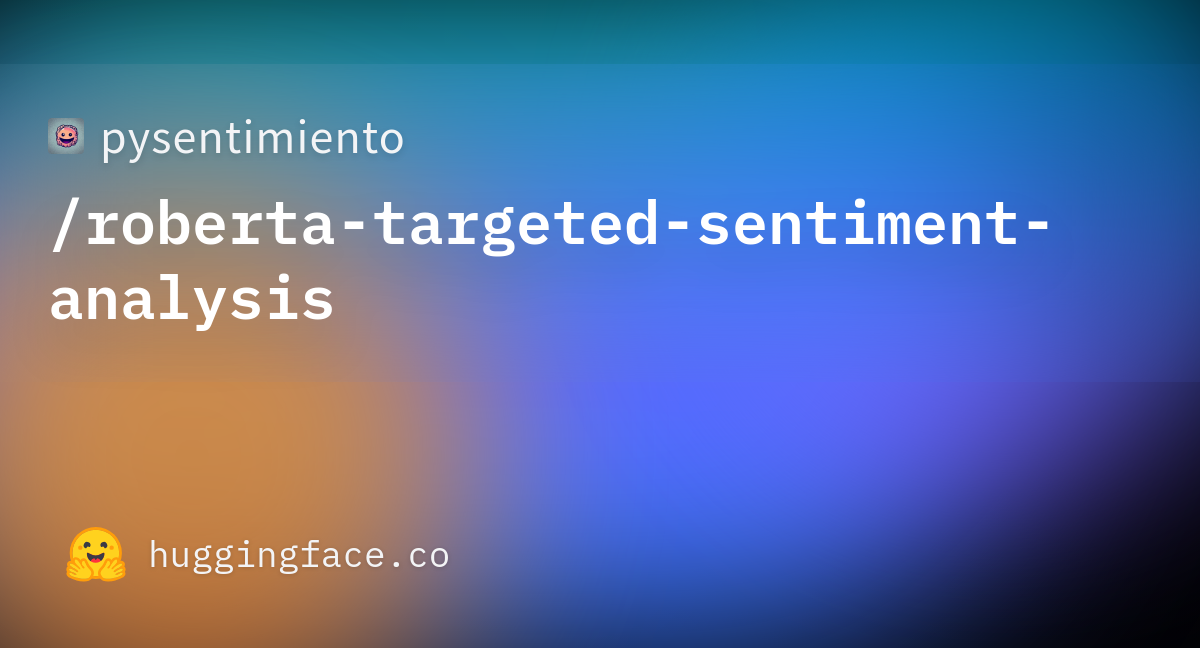 pysentimiento/roberta-targeted-sentiment-analysis · Hugging Face pysentimiento/roberta-targeted-sentiment-analysis · Hugging Face