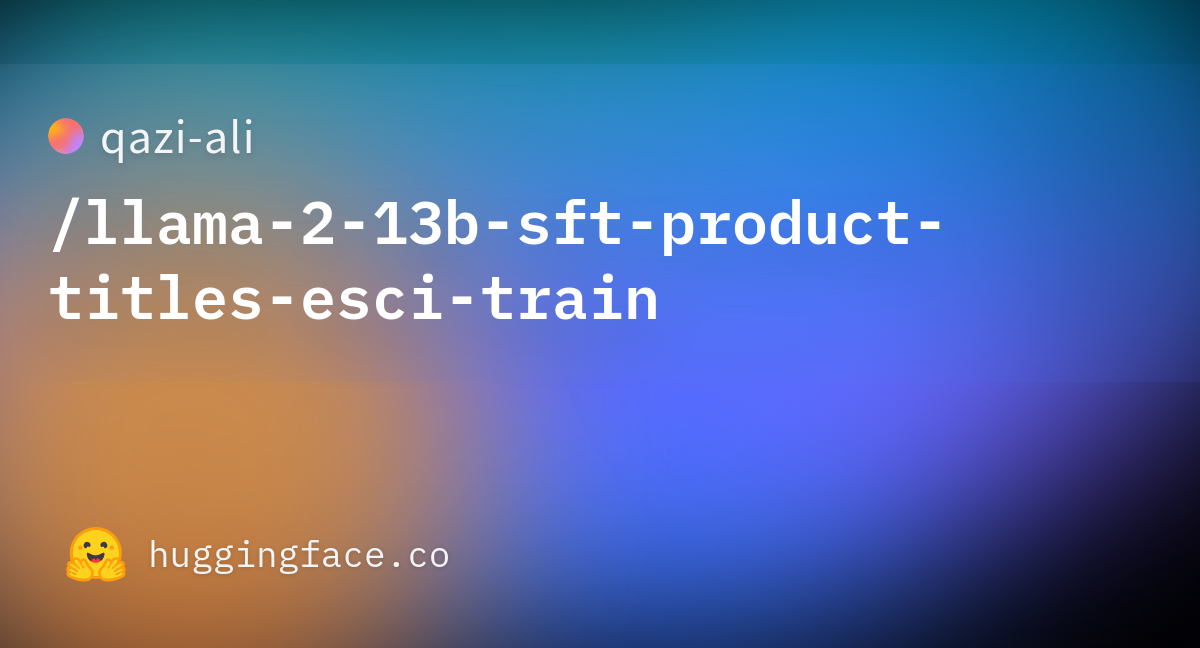 qazi-ali/llama-2-13b-sft-product-titles-esci-train · Hugging Face qazi-ali/llama-2-13b-sft-product-titles-esci-train · Hugging Face