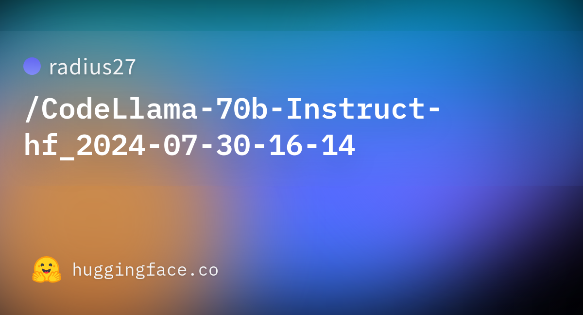 radius27/CodeLlama-70b-Instruct-hf_2024-07-30-16-14 · Hugging Face radius27/CodeLlama-70b-Instruct-hf_2024-07-30-16-14 · Hugging Face