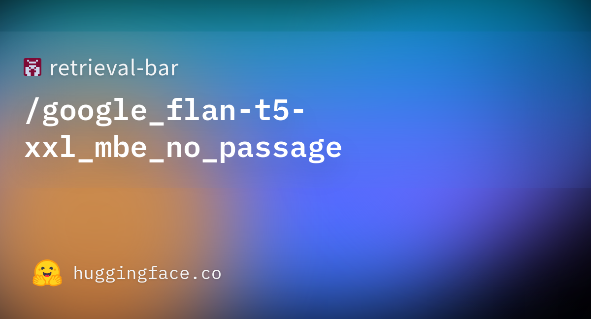 retrieval-bar/google_flan-t5-xxl_mbe_no_passage · Hugging Face retrieval-bar/google_flan-t5-xxl_mbe_no_passage · Hugging Face