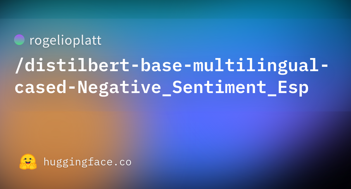 rogelioplatt/distilbert-base-multilingual-cased-Negative_Sentiment_Esp ... rogelioplatt/distilbert-base-multilingual-cased-Negative_Sentiment_Esp ...