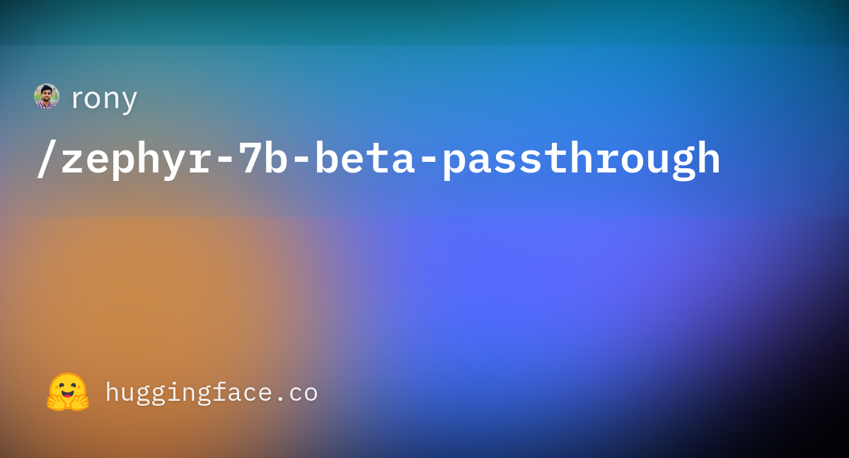 rony/zephyr-7b-beta-passthrough · Hugging Face rony/zephyr-7b-beta-passthrough · Hugging Face