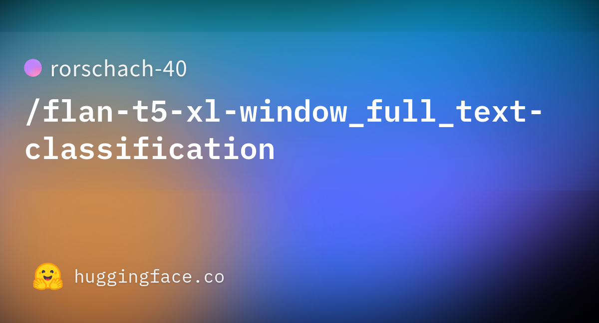 rorschach-40/flan-t5-xl-window_full_text-classification · Hugging Face rorschach-40/flan-t5-xl-window_full_text-classification · Hugging Face