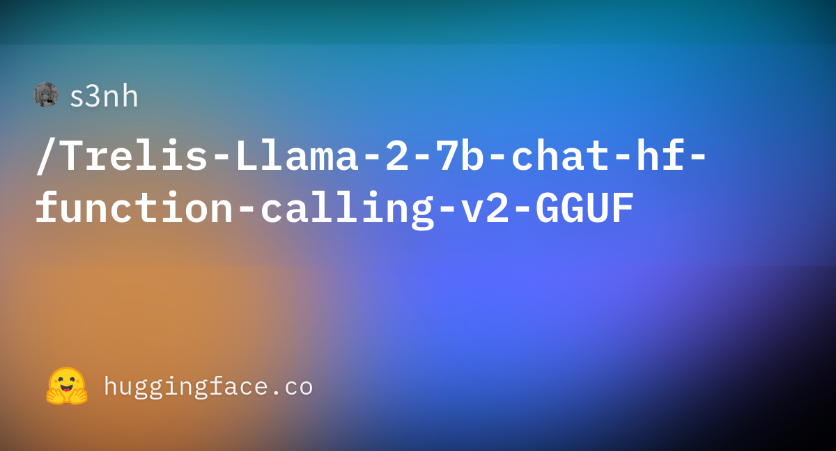 s3nh/Trelis-Llama-2-7b-chat-hf-function-calling-v2-GGUF at main s3nh/Trelis-Llama-2-7b-chat-hf-function-calling-v2-GGUF at main