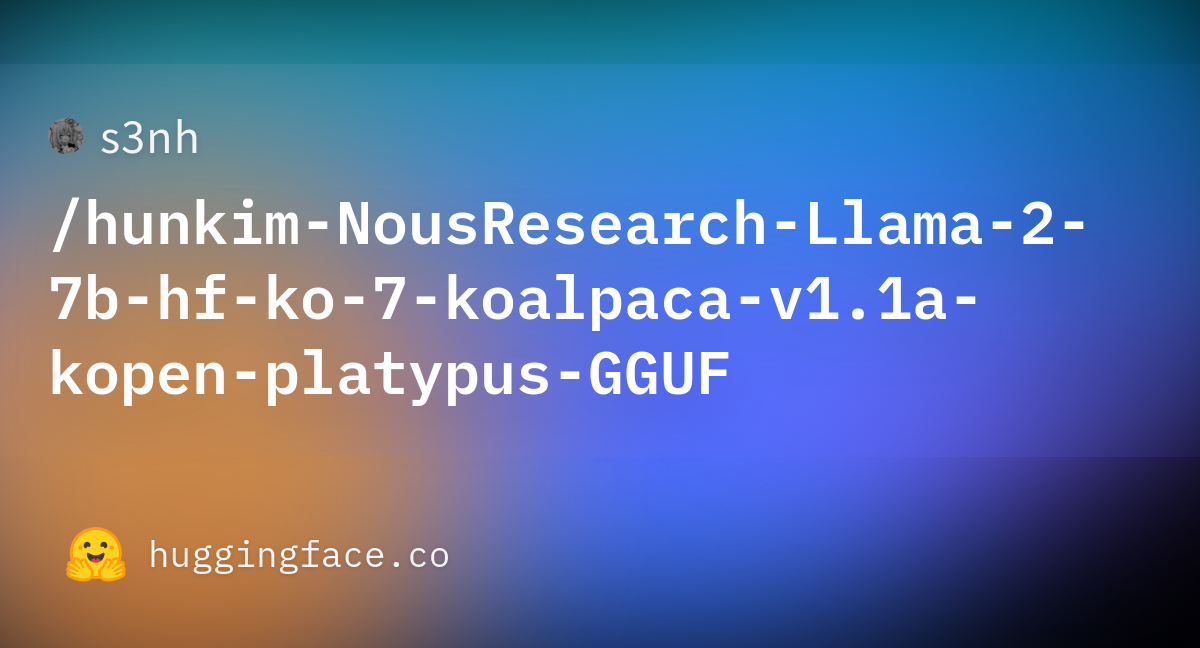s3nh/hunkim-NousResearch-Llama-2-7b-hf-ko-7-koalpaca-v1.1a-kopen ... s3nh/hunkim-NousResearch-Llama-2-7b-hf-ko-7-koalpaca-v1.1a-kopen ...