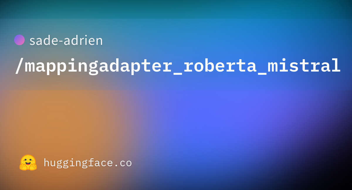 sade-adrien/mappingadapter_roberta_mistral · Hugging Face sade-adrien/mappingadapter_roberta_mistral · Hugging Face