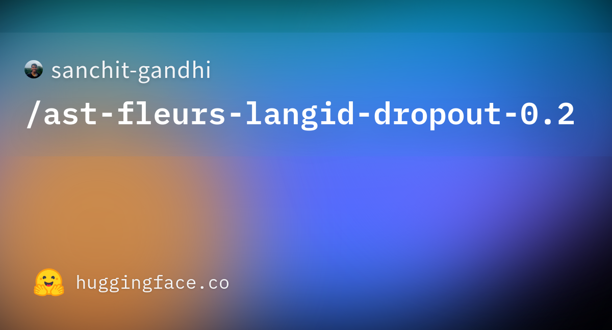 sanchit-gandhi/ast-fleurs-langid-dropout-0.2 · Hugging Face sanchit-gandhi/ast-fleurs-langid-dropout-0.2 · Hugging Face