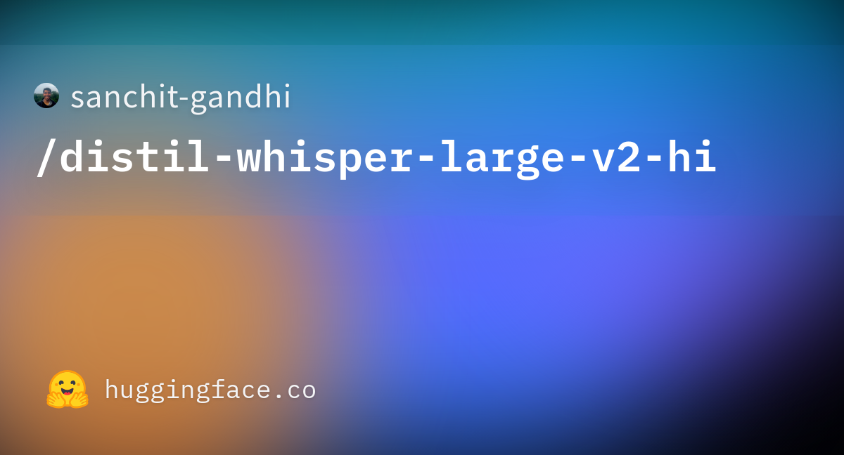 sanchit-gandhi/distil-whisper-large-v2-hi · Hugging Face sanchit-gandhi/distil-whisper-large-v2-hi · Hugging Face