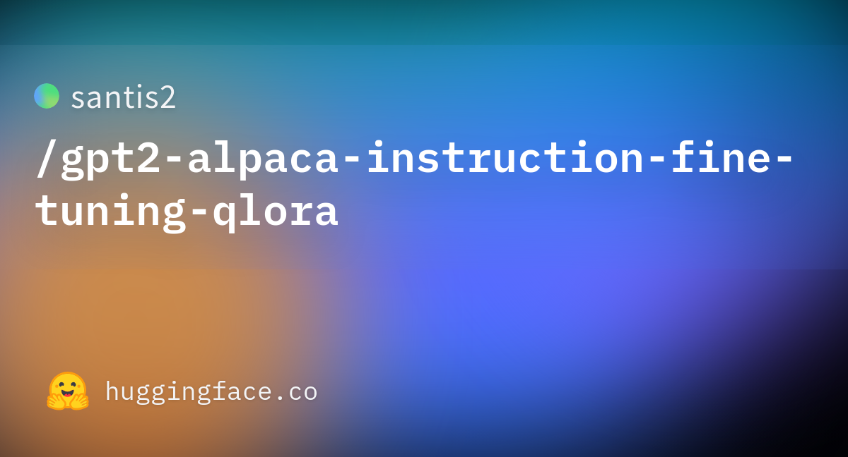 santis2/gpt2-alpaca-instruction-fine-tuning-qlora · Hugging Face santis2/gpt2-alpaca-instruction-fine-tuning-qlora · Hugging Face