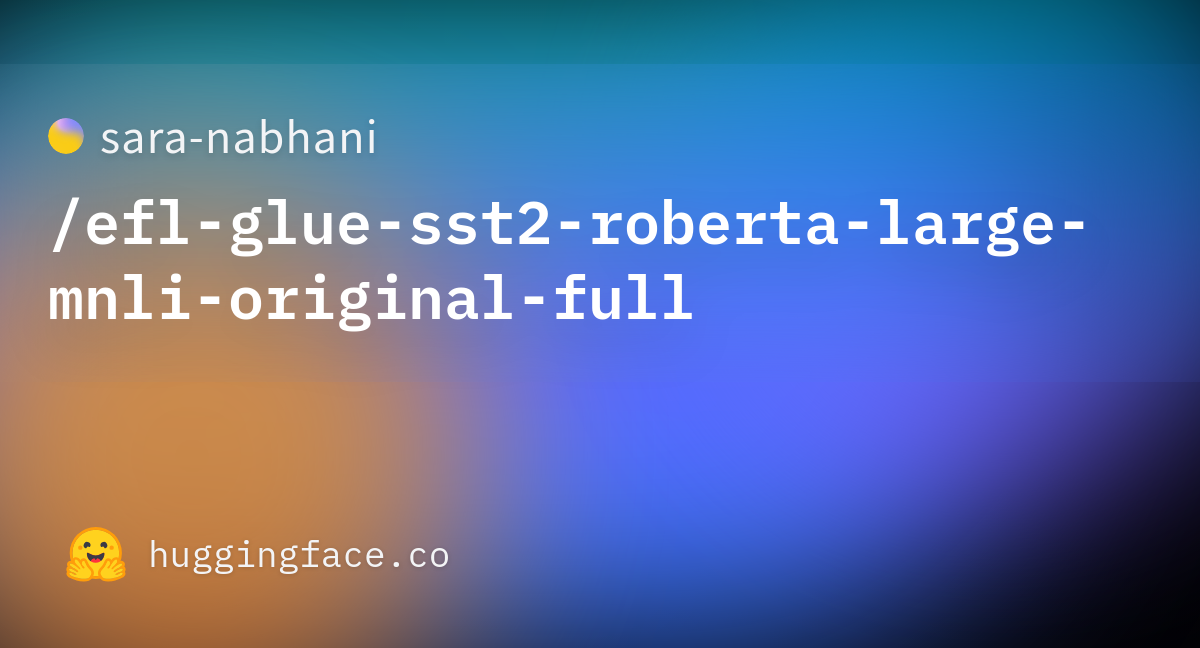 sara-nabhani/efl-glue-sst2-roberta-large-mnli-original-full · Hugging Face sara-nabhani/efl-glue-sst2-roberta-large-mnli-original-full · Hugging Face