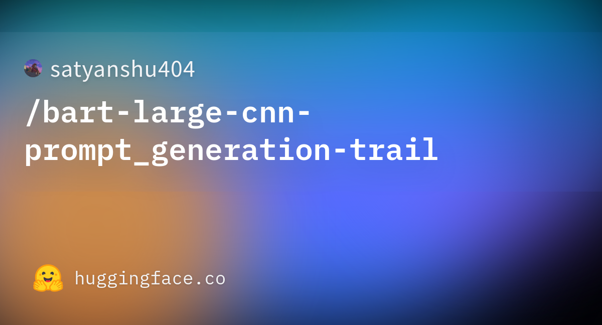 satyanshu404/bart-large-cnn-prompt_generation-trail · Hugging Face satyanshu404/bart-large-cnn-prompt_generation-trail · Hugging Face