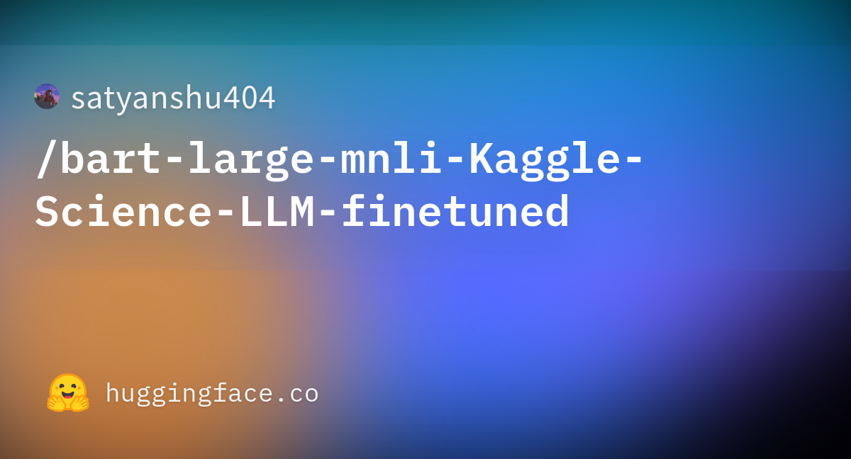 satyanshu404/bart-large-mnli-Kaggle-Science-LLM-finetuned · Hugging Face satyanshu404/bart-large-mnli-Kaggle-Science-LLM-finetuned · Hugging Face