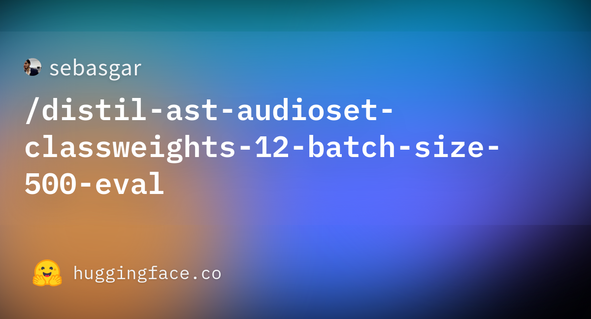 sebasgar/distil-ast-audioset-classweights-12-batch-size-500-eval at main sebasgar/distil-ast-audioset-classweights-12-batch-size-500-eval at main