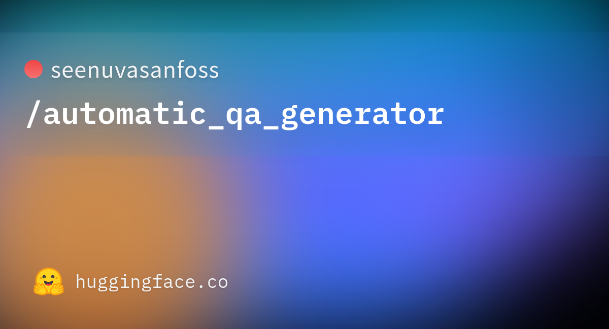 seenuvasanfoss/automatic_qa_generator · Hugging Face seenuvasanfoss/automatic_qa_generator · Hugging Face