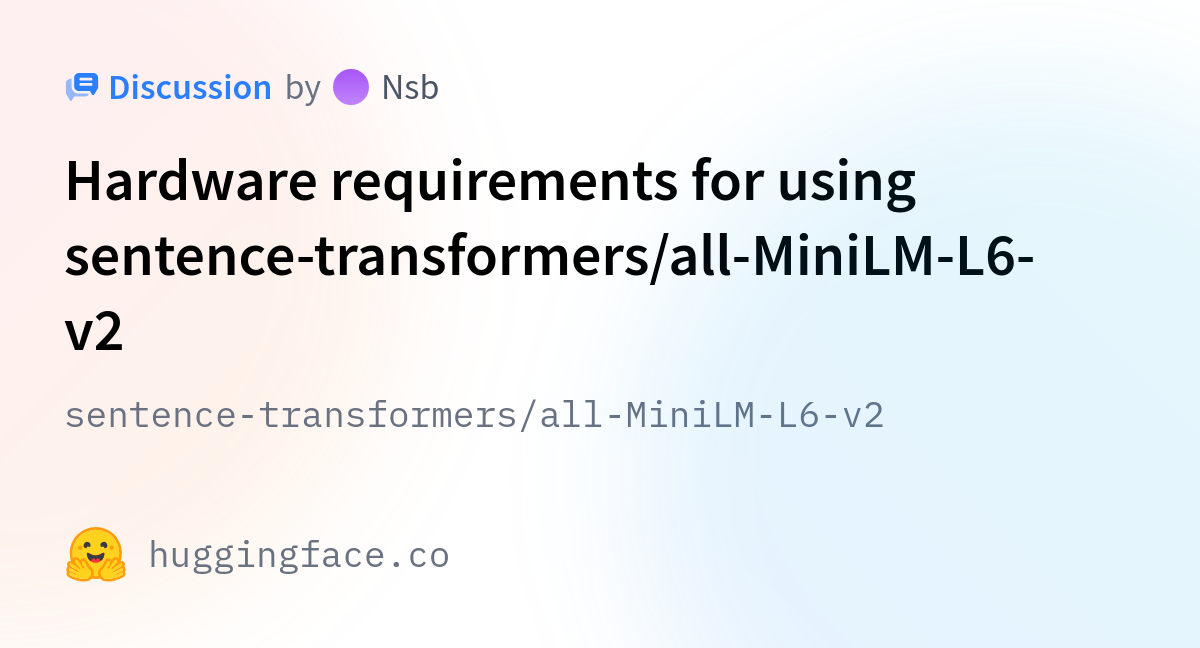 sentence-transformers/all-MiniLM-L6-v2 · Hardware requirements for ... sentence-transformers/all-MiniLM-L6-v2 · Hardware requirements for ...