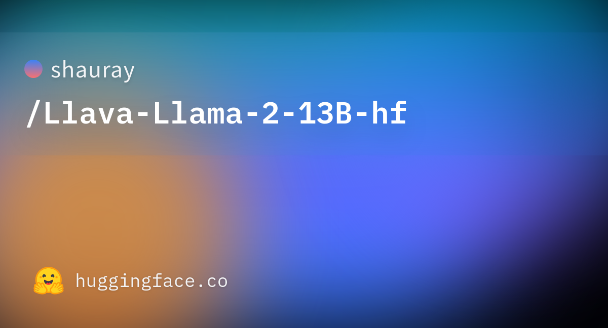 shauray/Llava-Llama-2-13B-hf · Hugging Face shauray/Llava-Llama-2-13B-hf · Hugging Face