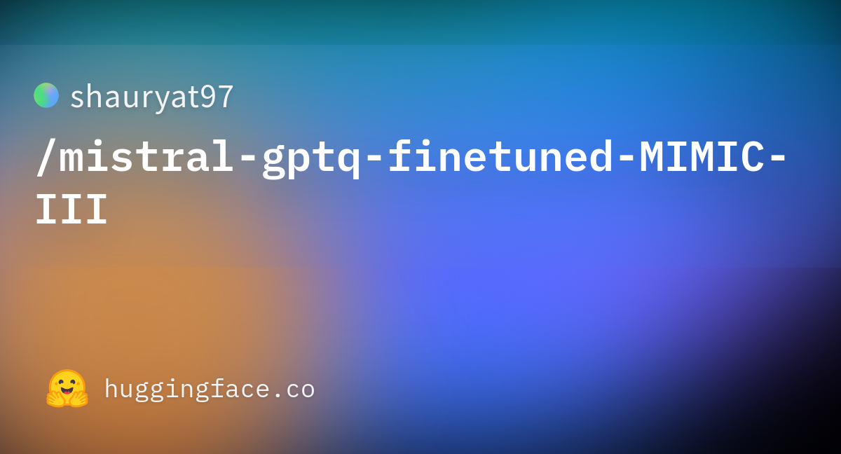shauryat97/mistral-gptq-finetuned-MIMIC-III · Hugging Face shauryat97/mistral-gptq-finetuned-MIMIC-III · Hugging Face