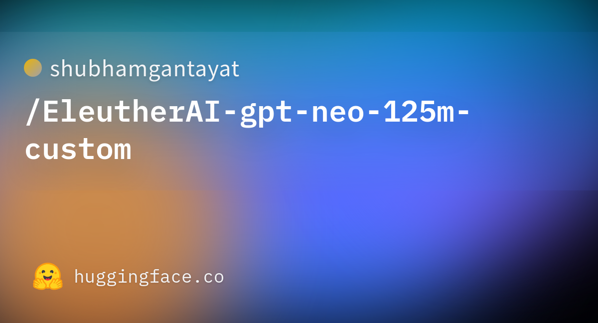 shubhamgantayat/EleutherAI-gpt-neo-125m-custom at main shubhamgantayat/EleutherAI-gpt-neo-125m-custom at main