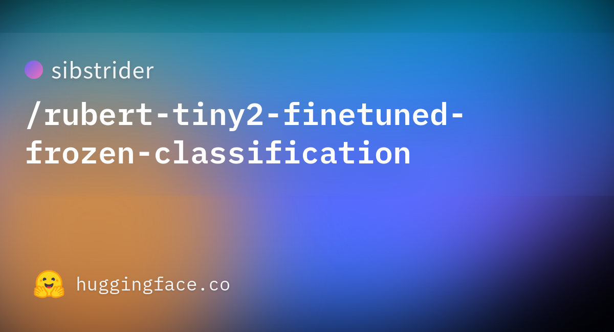 sibstrider/rubert-tiny2-finetuned-frozen-classification · Hugging Face sibstrider/rubert-tiny2-finetuned-frozen-classification · Hugging Face