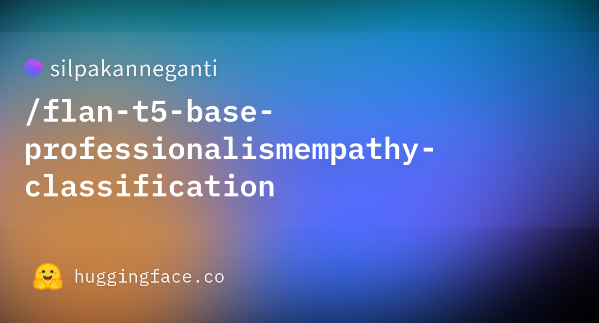 silpakanneganti/flan-t5-base-professionalismempathy-classification ... silpakanneganti/flan-t5-base-professionalismempathy-classification ...