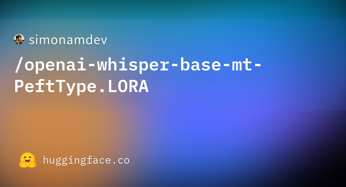 simonamdev/openai-whisper-base-mt-PeftType.LORA · Hugging Face simonamdev/openai-whisper-base-mt-PeftType.LORA · Hugging Face