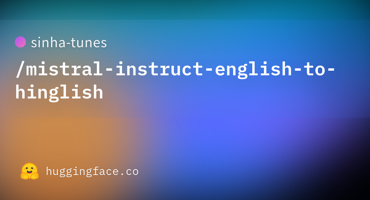sinha-tunes/mistral-instruct-english-to-hinglish · Hugging Face sinha-tunes/mistral-instruct-english-to-hinglish · Hugging Face