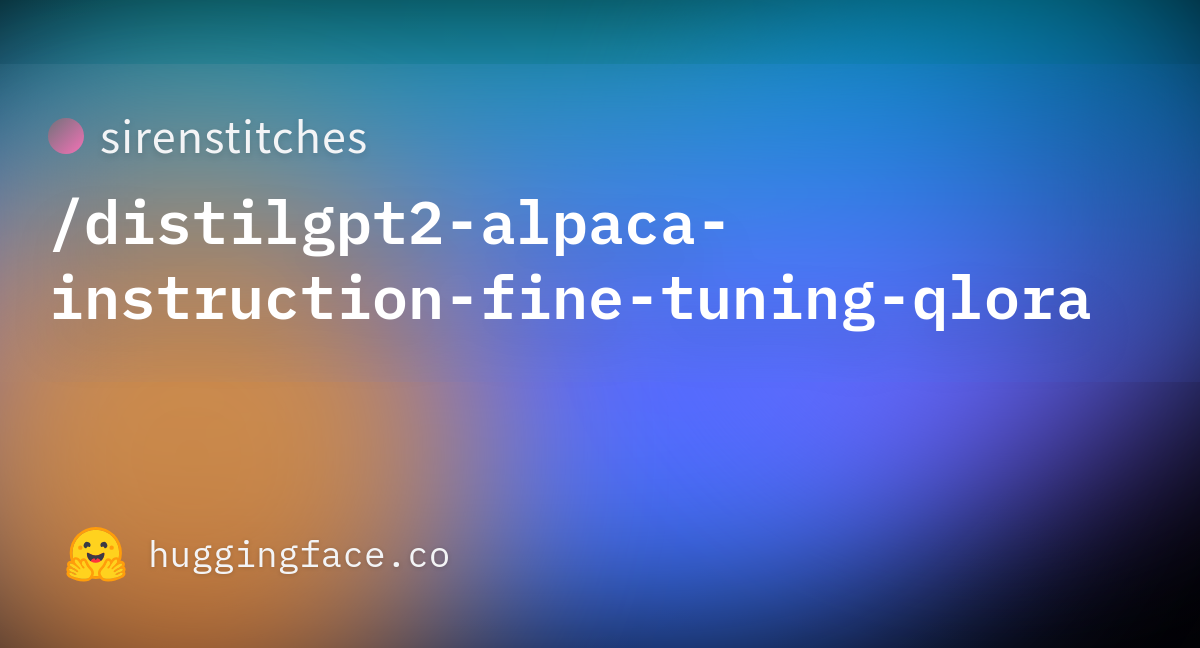 sirenstitches/distilgpt2-alpaca-instruction-fine-tuning-qlora · Hugging ... sirenstitches/distilgpt2-alpaca-instruction-fine-tuning-qlora · Hugging ...
