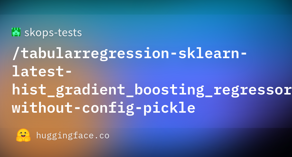 skops-tests/tabularregression-sklearn-latest-hist_gradient_boosting ... skops-tests/tabularregression-sklearn-latest-hist_gradient_boosting ...