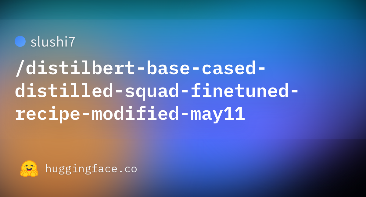 slushi7/distilbert-base-cased-distilled-squad-finetuned-recipe-modified ... slushi7/distilbert-base-cased-distilled-squad-finetuned-recipe-modified ...