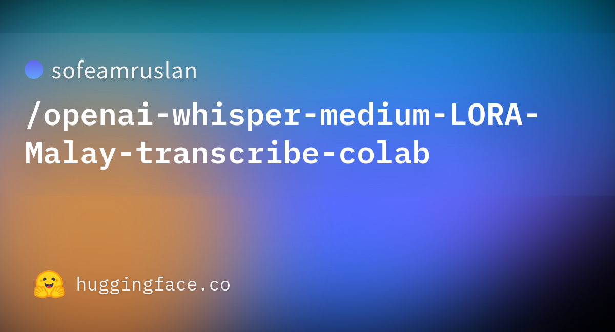 sofeamruslan/openai-whisper-medium-LORA-Malay-transcribe-colab ... sofeamruslan/openai-whisper-medium-LORA-Malay-transcribe-colab ...