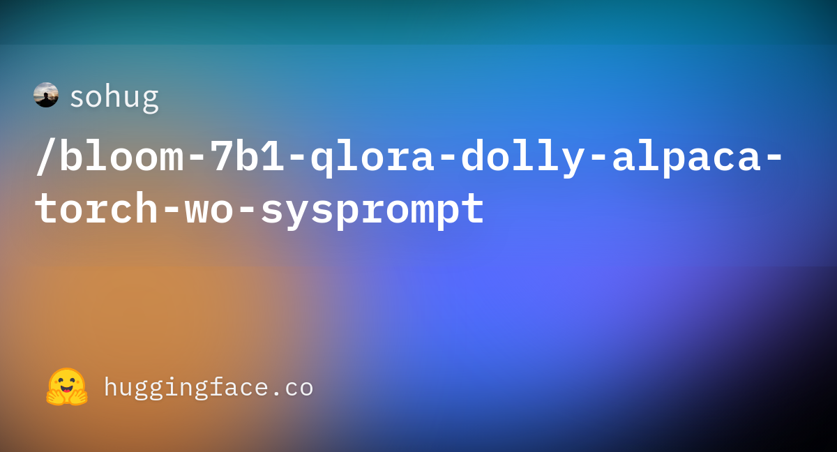 sohug/bloom-7b1-qlora-dolly-alpaca-torch-wo-sysprompt at main sohug/bloom-7b1-qlora-dolly-alpaca-torch-wo-sysprompt at main