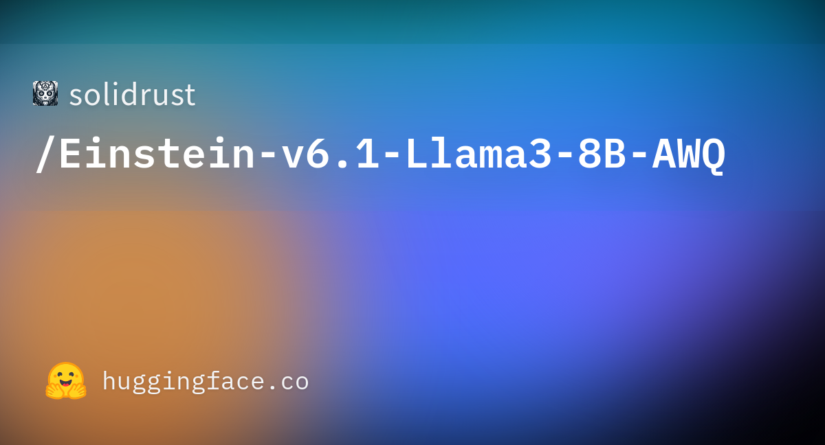 solidrust/Einstein-v6.1-Llama3-8B-AWQ · Hugging Face solidrust/Einstein-v6.1-Llama3-8B-AWQ · Hugging Face