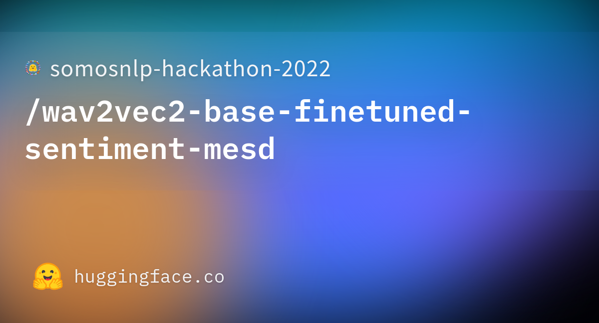somosnlp-hackathon-2022/wav2vec2-base-finetuned-sentiment-mesd ... somosnlp-hackathon-2022/wav2vec2-base-finetuned-sentiment-mesd ...