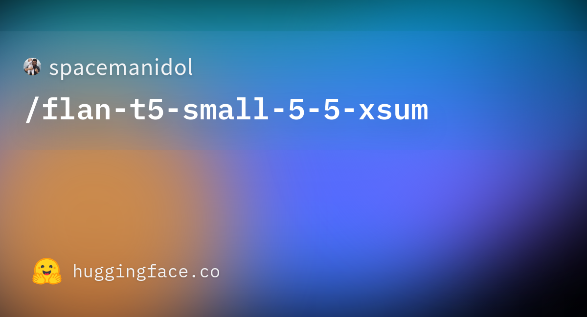 spacemanidol/flan-t5-small-5-5-xsum at main spacemanidol/flan-t5-small-5-5-xsum at main