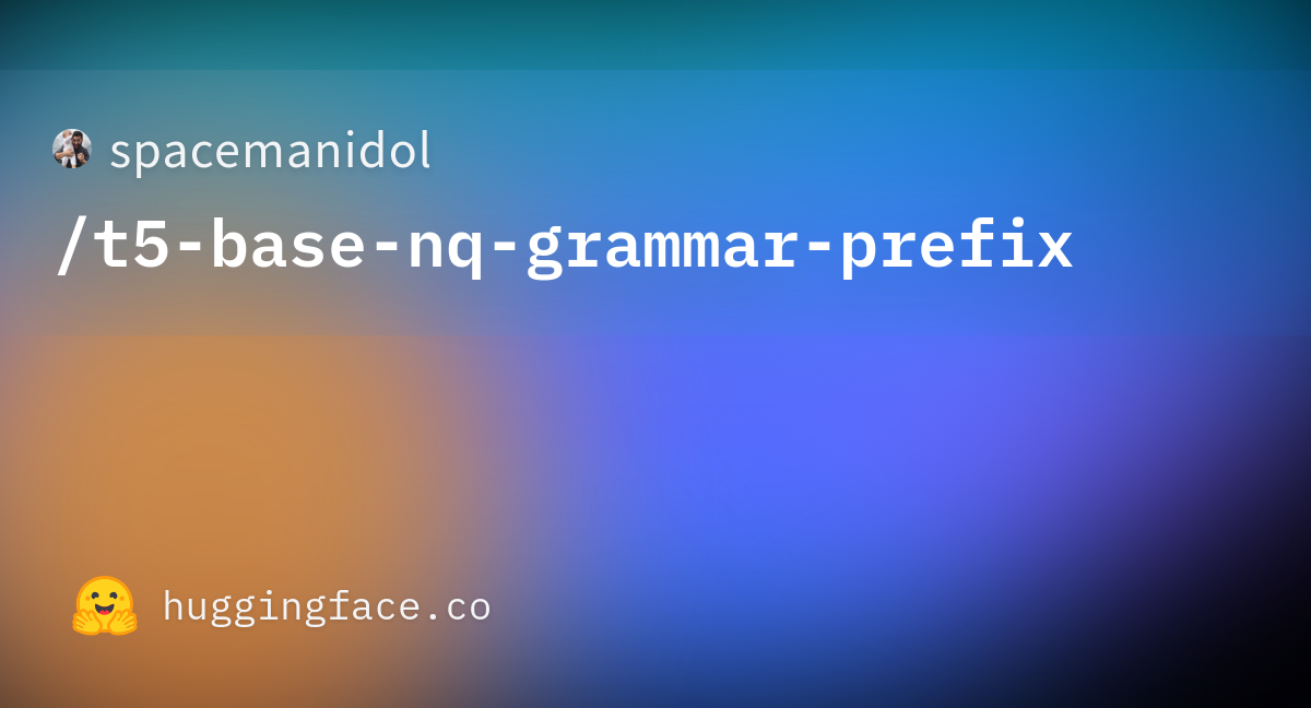 spacemanidol/t5-base-nq-grammar-prefix · Hugging Face spacemanidol/t5-base-nq-grammar-prefix · Hugging Face