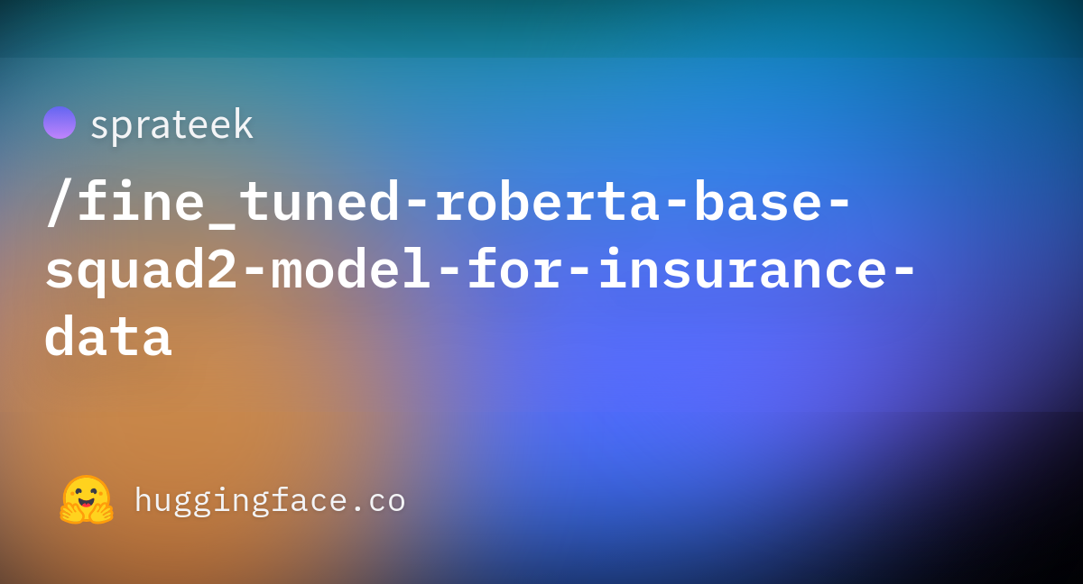 sprateek/fine_tuned-roberta-base-squad2-model-for-insurance-data ... sprateek/fine_tuned-roberta-base-squad2-model-for-insurance-data ...
