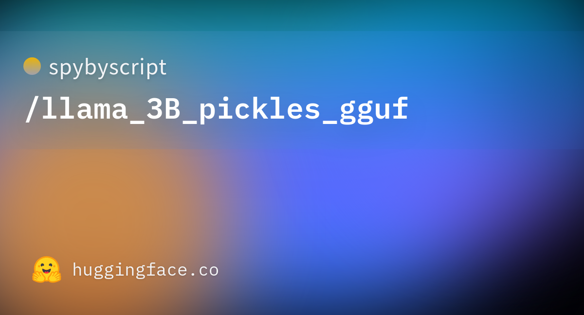 spybyscript/llama_3B_pickles_gguf · Hugging Face spybyscript/llama_3B_pickles_gguf · Hugging Face