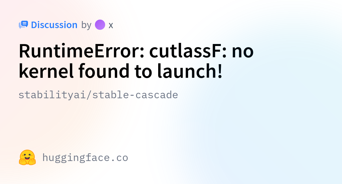 stabilityai/stable-cascade · RuntimeError: cutlassF: no kernel found to ... stabilityai/stable-cascade · RuntimeError: cutlassF: no kernel found to ...