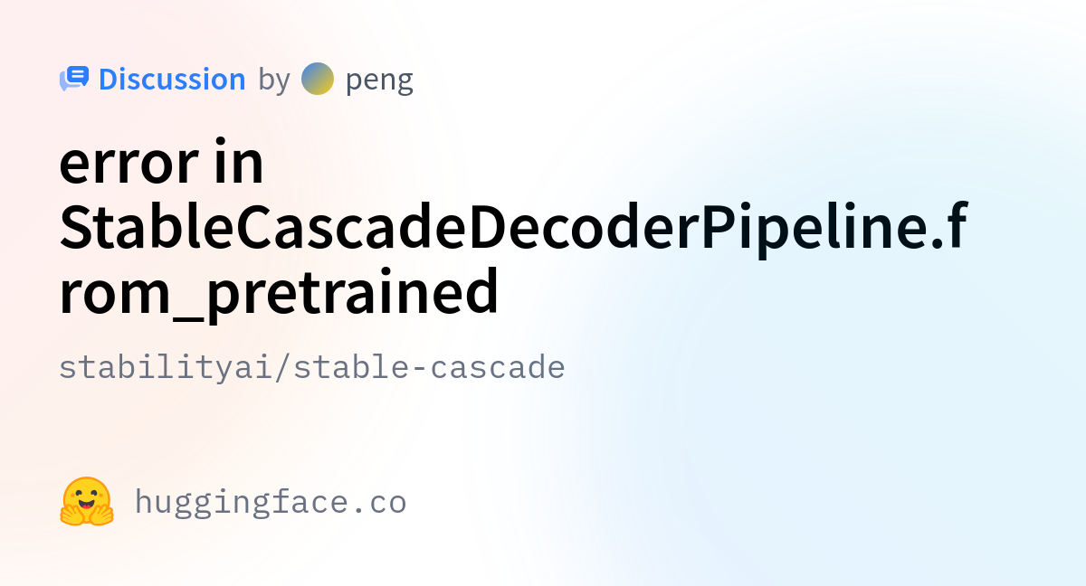 stabilityai/stable-cascade · error in StableCascadeDecoderPipeline.from ... stabilityai/stable-cascade · error in StableCascadeDecoderPipeline.from ...