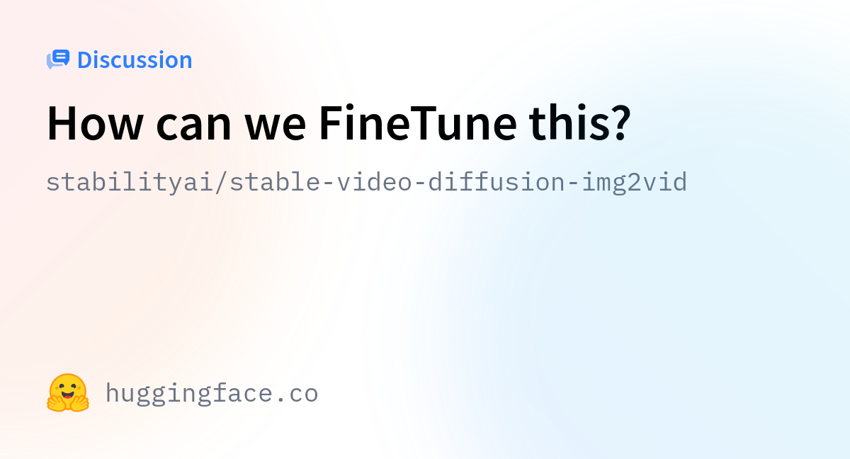 stabilityai/stable-video-diffusion-img2vid · How can we FineTune this? stabilityai/stable-video-diffusion-img2vid · How can we FineTune this?