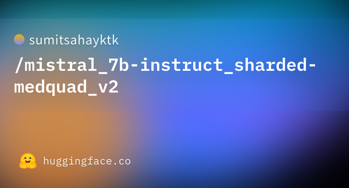 sumitsahayktk/mistral_7b-instruct_sharded-medquad_v2 · Hugging Face sumitsahayktk/mistral_7b-instruct_sharded-medquad_v2 · Hugging Face