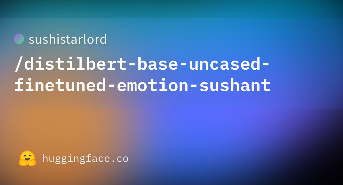 sushistarlord/distilbert-base-uncased-finetuned-emotion-sushant ... sushistarlord/distilbert-base-uncased-finetuned-emotion-sushant ...