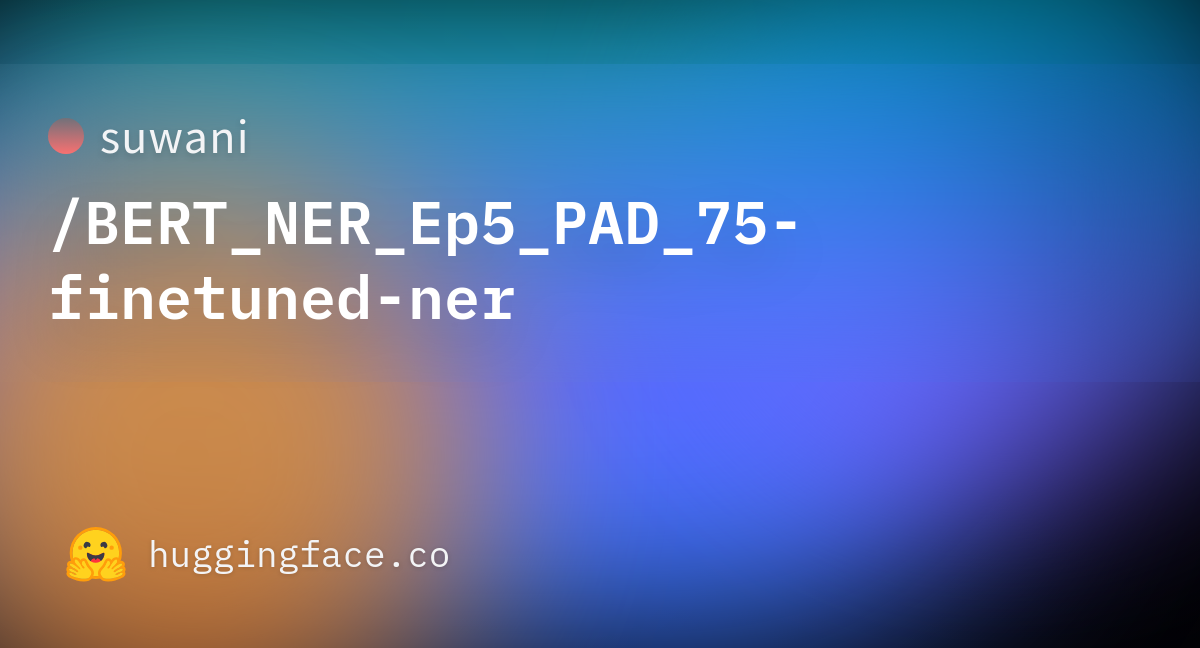 suwani/BERT_NER_Ep5_PAD_75-finetuned-ner · Hugging Face suwani/BERT_NER_Ep5_PAD_75-finetuned-ner · Hugging Face