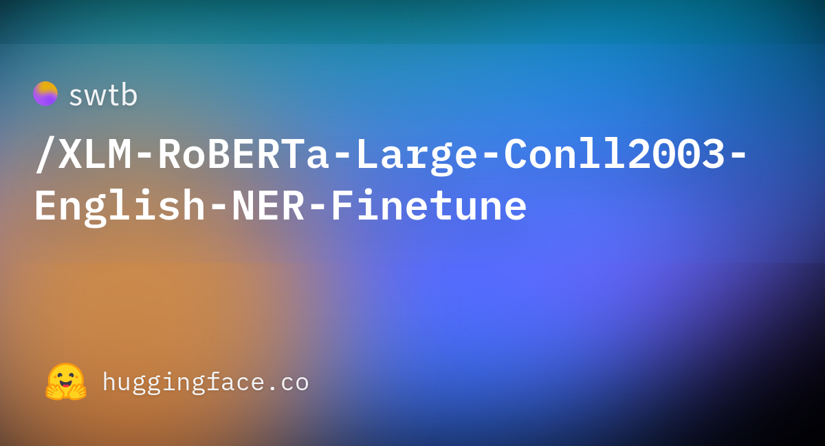 swtb/XLM-RoBERTa-Large-Conll2003-English-NER-Finetune · Hugging Face swtb/XLM-RoBERTa-Large-Conll2003-English-NER-Finetune · Hugging Face