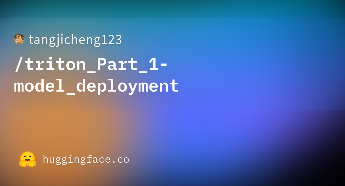 Tangjicheng123 Triton Part 1 Model Deployment · Hugging Face