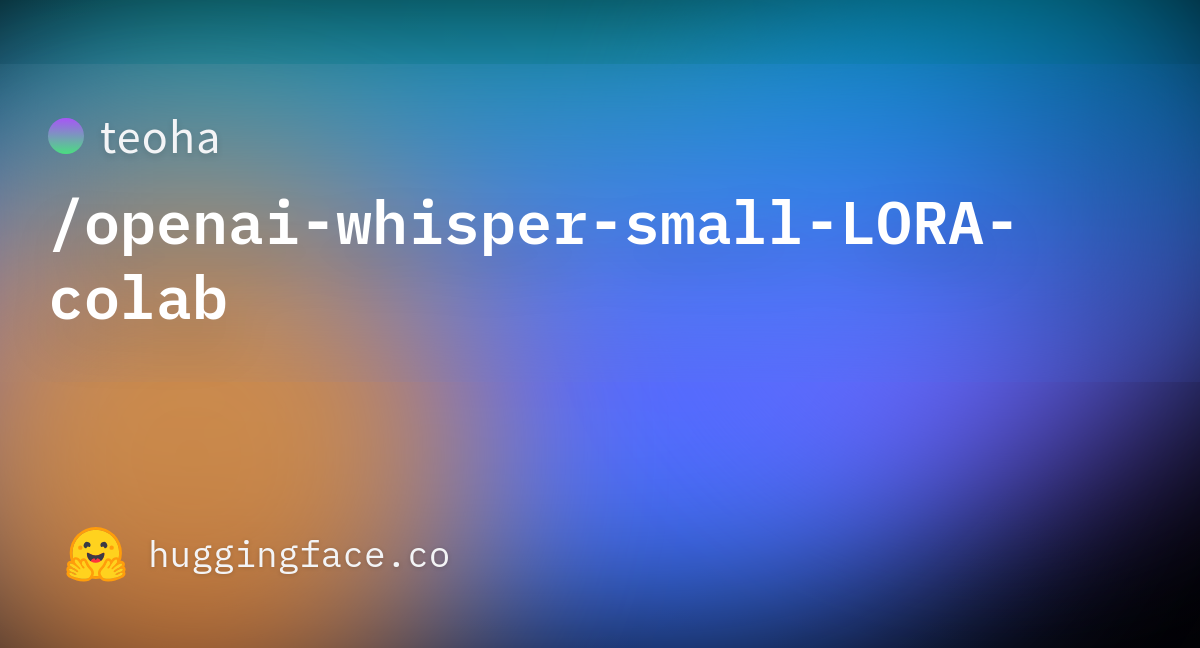 teoha/openai-whisper-small-LORA-colab · Hugging Face teoha/openai-whisper-small-LORA-colab · Hugging Face