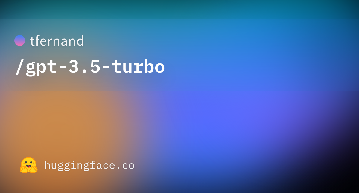 tfernand/gpt-3.5-turbo · Hugging Face tfernand/gpt-3.5-turbo · Hugging Face