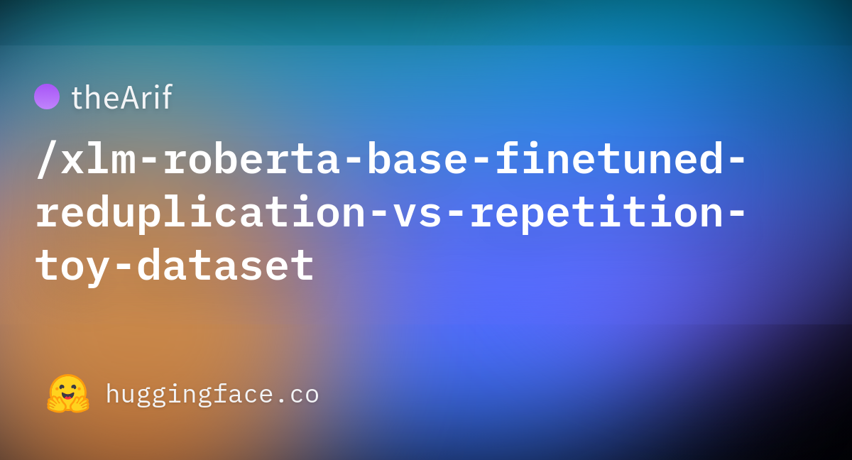theArif/xlm-roberta-base-finetuned-reduplication-vs-repetition-toy ... theArif/xlm-roberta-base-finetuned-reduplication-vs-repetition-toy ...